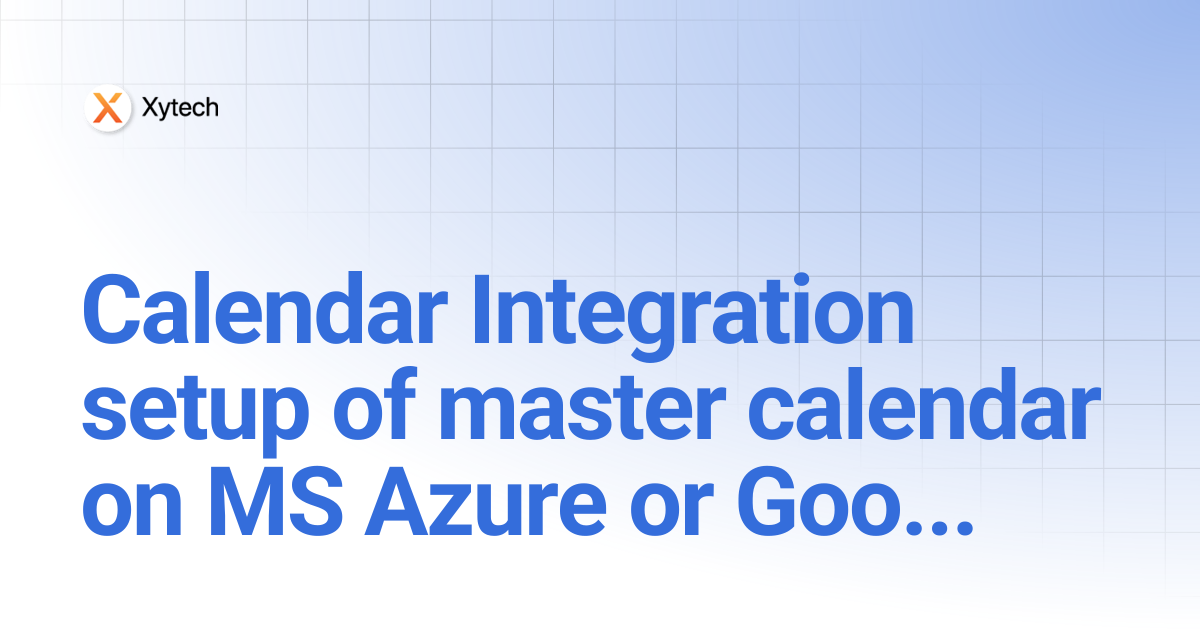 Calendar Integration setup of master calendar on MS Azure or Google ...